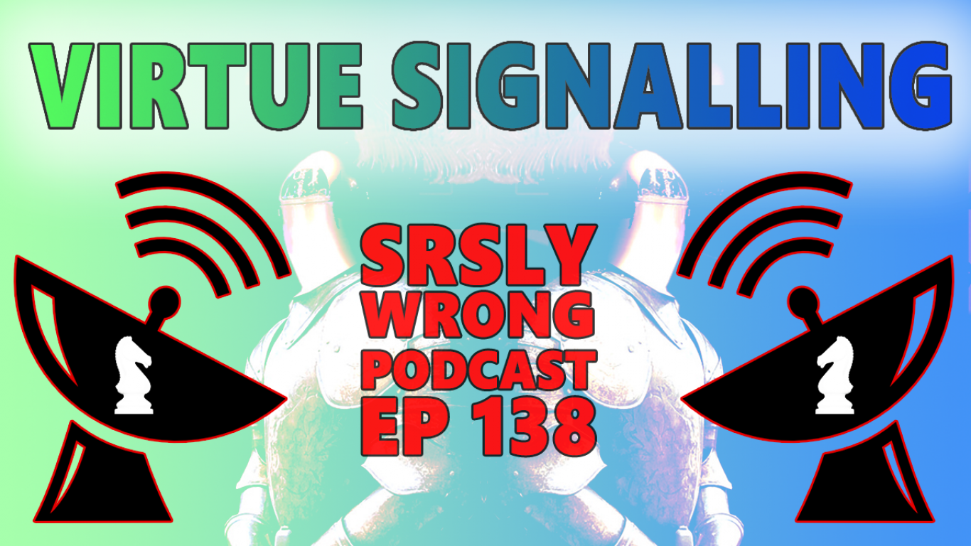 Ep 138 – Virtue Signalling – srsly wrong